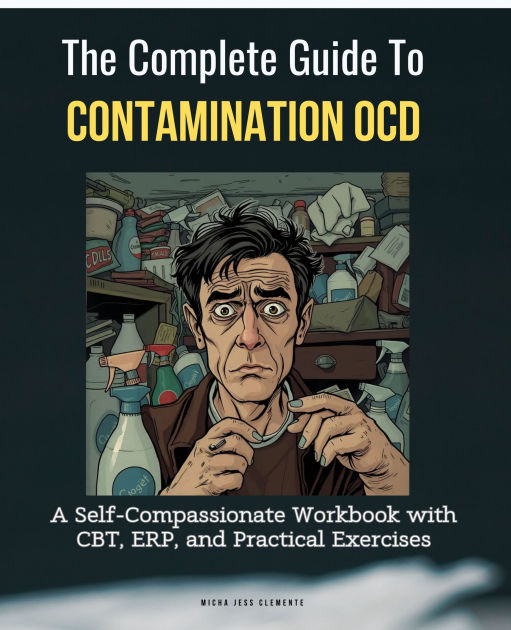 The Complete Guide to Contamination OCD: A Self-Compassionate Workbook with CBT, ERP, and ...