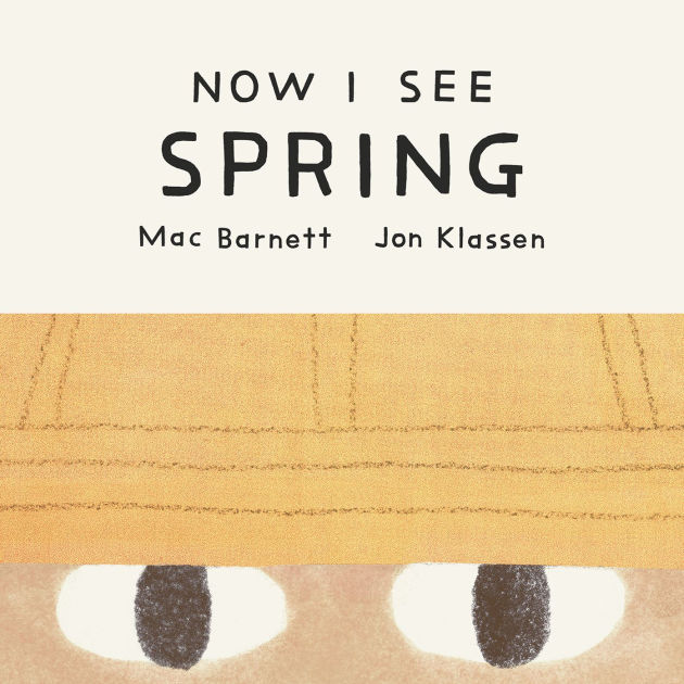 Now I See Spring by Mac Barnett, Jon Klassen, Board Book | Barnes & Noble®