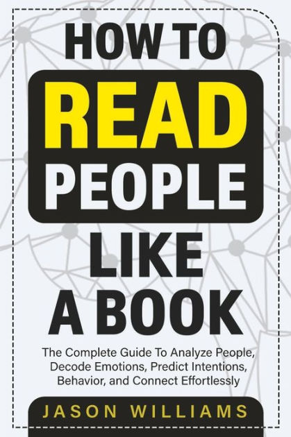 How To Read People Like A Book: The Complete Guide To Analyze People, Decode Emotions, Predict ...