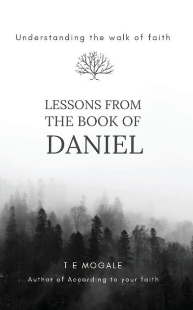 Lessons from the book of Daniel: Understanding the walk of faith by T E Mogale, Paperback ...