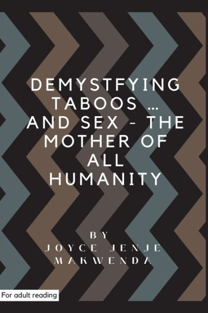 Demystifying Taboos And Sex The Mother Of All Humanity By Joyce Jenje