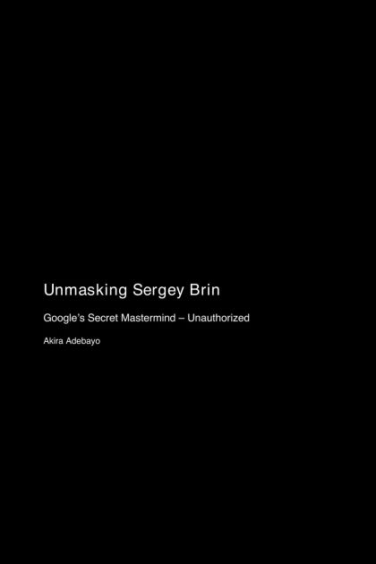 Unmasking Sergey Brin: Google's Secret Mastermind - Unauthorized by Akira Adebayo, Paperback ...