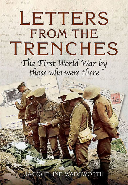 Letters from the Trenches: The First World War by Those Who Were There ...