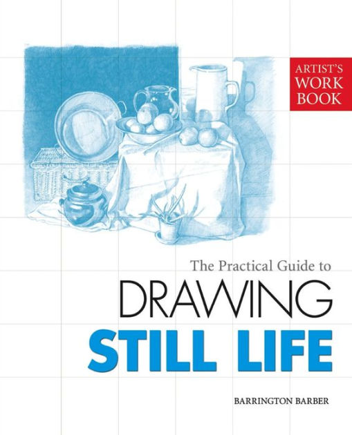 The Practical Guide To Drawing Still Life Artists Workbook By Barrington Barber Ebook