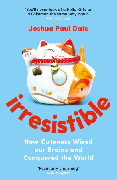 Irresistible: How Cuteness Wired our Brains and Conquered the World by ...