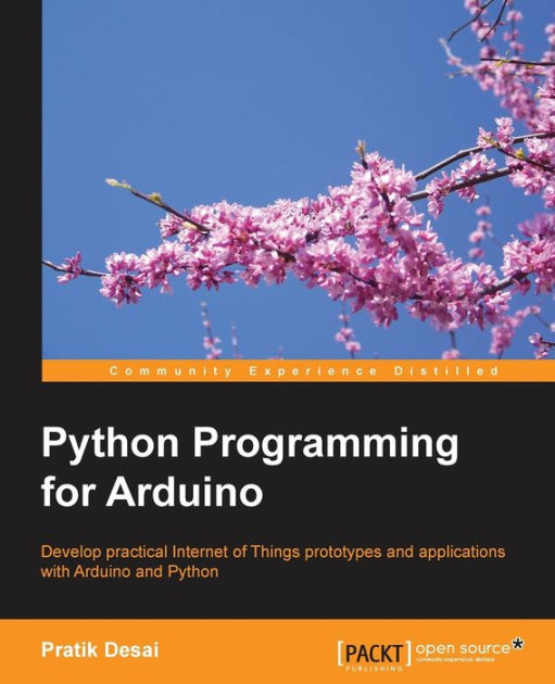 Python Programming for Arduino: Develop practical Internet of Things prototypes and applications ...