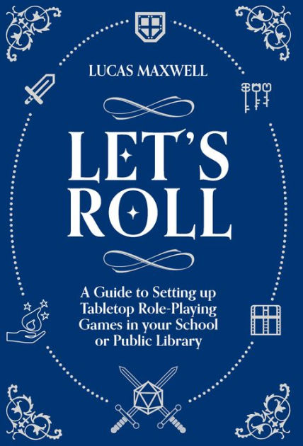 Let's Roll: A Guide to Setting up Tabletop Role-Playing Games in your School or Public Library ...