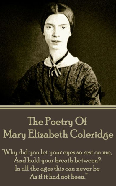 The Poetry of Mary Elizabeth Coleridge: "Why did you let your eyes so ...