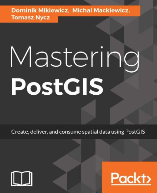 Mastering PostGIS: Write efficient GIS applications using PostGIS - from data creation to data ...