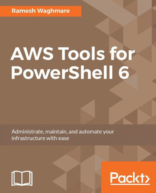 AWS Tools for PowerShell 6: Leverage the power of PowerShell to bring the best out of your AWS ...