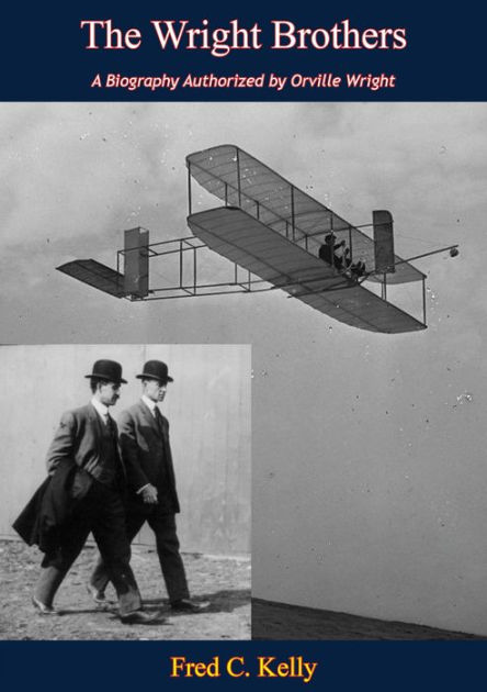 The Wright Brothers: A Biography Authorized by Orville Wright by Fred C ... The Wright Brothers: A Biography Authorized by Orville Wright by Fred C ...