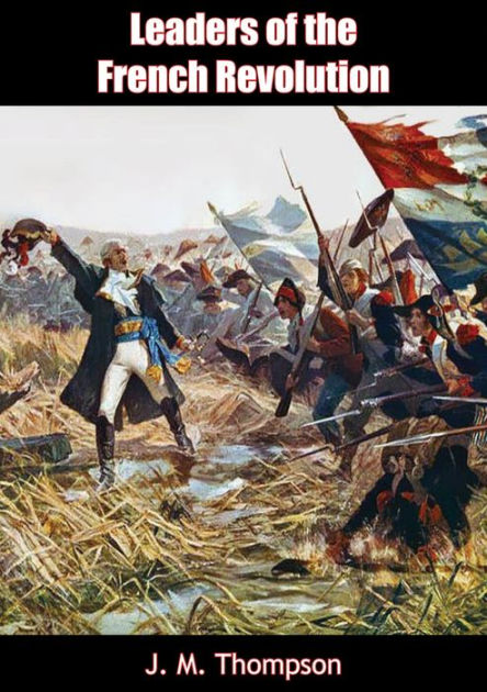 Leaders of the French Revolution by J. M. Thompson | eBook | Barnes ...