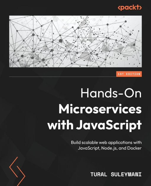 Hands-On Microservices with JavaScript: Build scalable web applications with JavaScript, Node.js ...