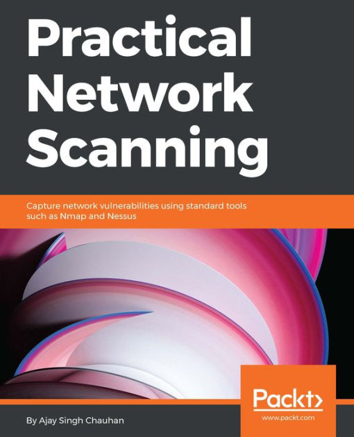 Practical Network Scanning: Capture network vulnerabilities using standard tools such as Nmap ...