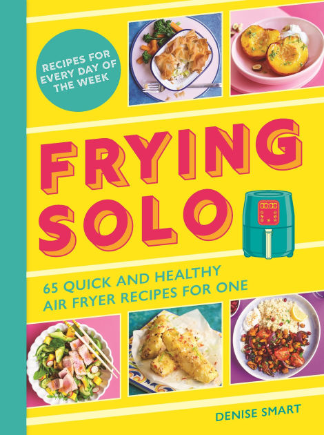 Frying Solo: 65 Quick and Healthy Air Fryer Recipes for One by Denise Smart, Paperback | Barnes ...