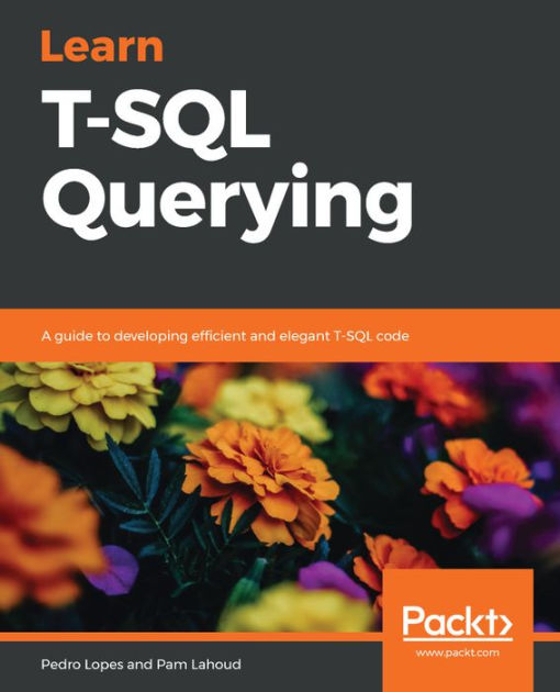 Learn T-SQL Querying: A guide to developing efficient and elegant T-SQL code by Pedro Lopes, Pam ...