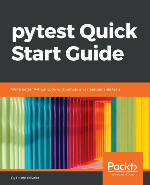 Pytest Quick Start Guide Write Better Python Code With Simple And Maintainable Tests By Bruno 6384