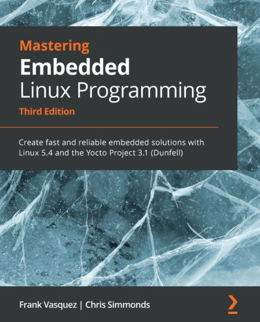 Mastering Embedded Linux Programming: Create fast and reliable embedded solutions with Linux 5.4 ...