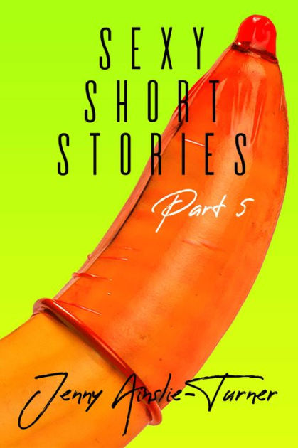 Sexy Short Stories Part 5 2 Short Erotic Stories By Jenny Ainslie Turner Ebook Barnes And Noble®