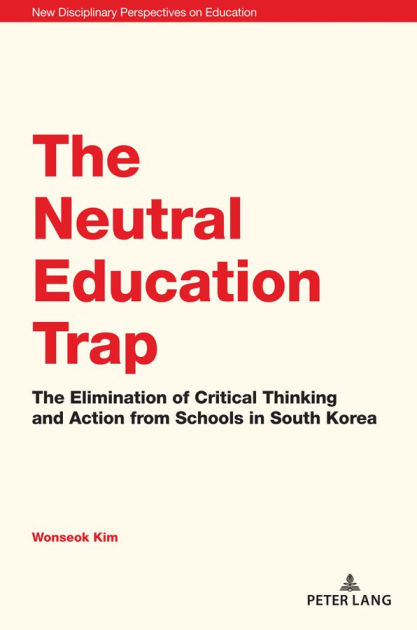 The Neutral Education Trap: The Elimination of Critical Thinking and Action from Schools in ...