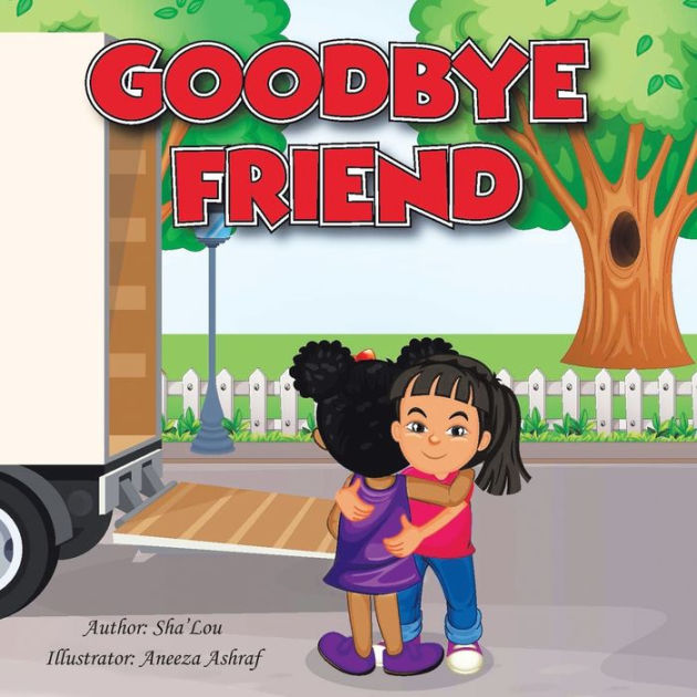 Goodbye Friend by Sha'Lou Brown, Aneeza Ashraf, Paperback | Barnes & Noble®