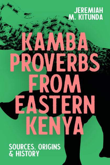 Kamba Proverbs from Eastern Kenya: Sources, Origins & History by Jeremiah M Kitunda, Paperback ...