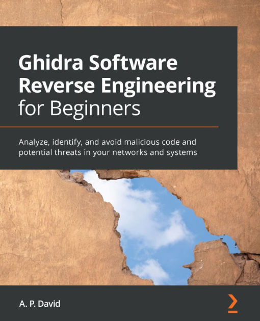 Ghidra Software Reverse Engineering for Beginners: Analyze, identify, and avoid malicious code ...