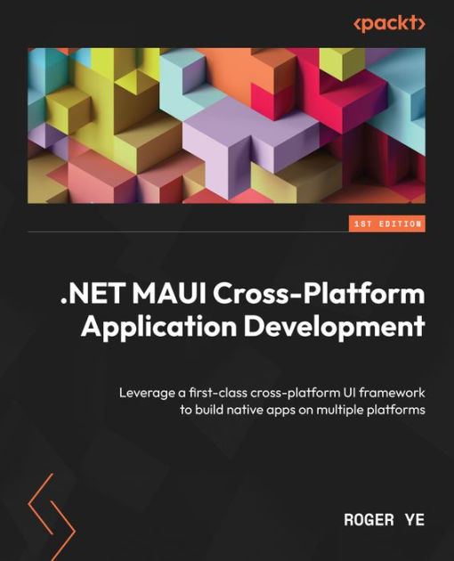 .NET MAUI Cross-Platform Application Development: Leverage a first-class cross-platform UI ...