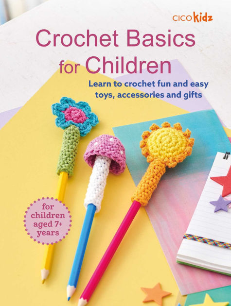 Crochet Basics for Children: For children aged 7+ years: Learn to crochet fun and easy toys ...
