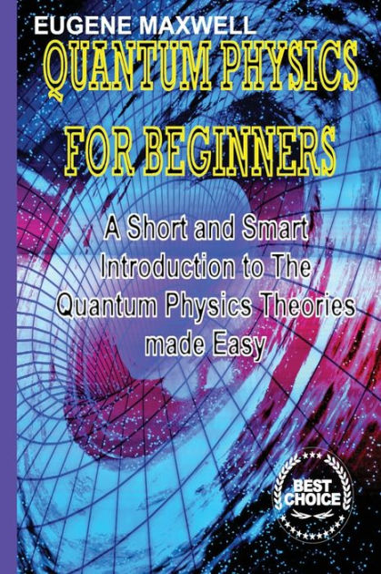 QUANTUM PHYSICS FOR BEGINNERS A Short And Smart Introduction To The quantum-physics-for-beginners-a-short-and-smart-introduction-to-the