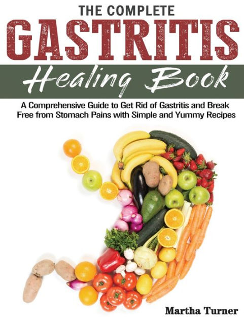 The Complete Gastritis Healing Book: A Comprehensive Guide to Get Rid of Gastritis and Break ...