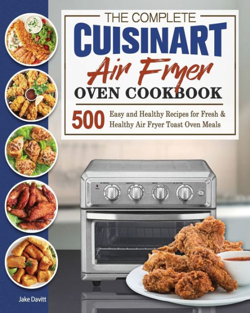 The Complete Cuisinart Air Fryer Oven Cookbook by Jake Davitt ... The Complete Cuisinart Air Fryer Oven Cookbook by Jake Davitt ...