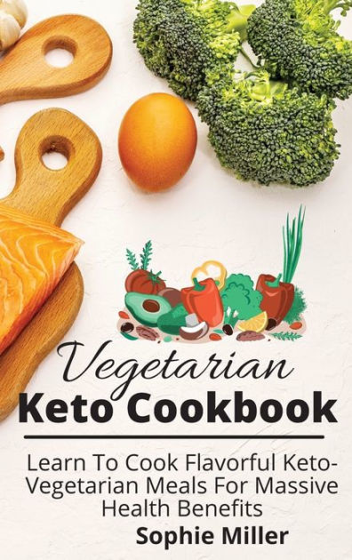 Vegetarian Keto Cookbook Learn To Cook Flavorful Keto Vegetarian Meals