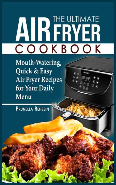 The Ultimate Air Fryer Cookbook 2021 Mouth Watering Quick And Easy