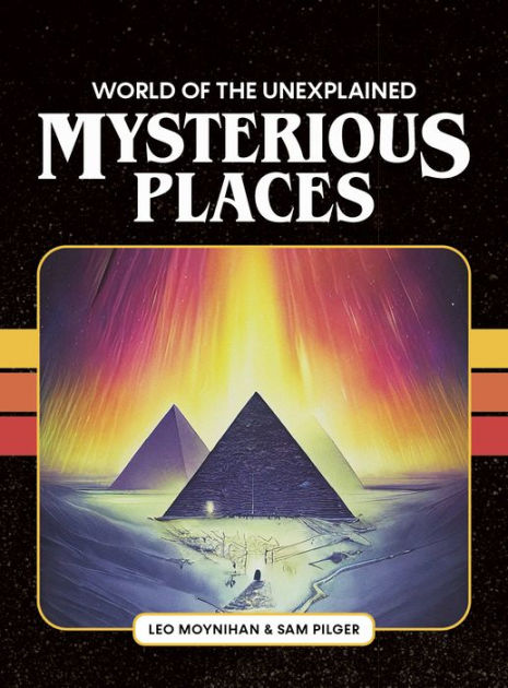 World of the Unexplained Mysterious Places by Pilger and Moynihan ...