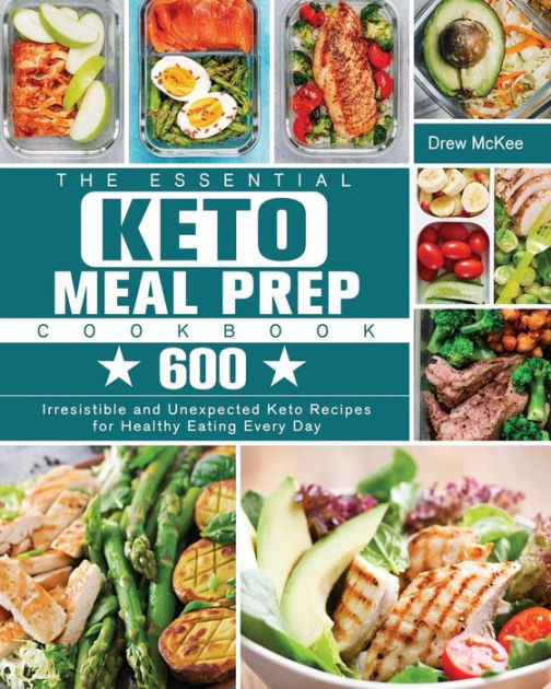 The Essential Keto Meal Prep Cookbook 600 Irresistible And Unexpected