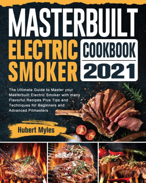 Masterbuilt Electric Smoker Cookbook 2021: The Ultimate Guide to Master ... Masterbuilt Electric Smoker Cookbook 2021: The Ultimate Guide to Master ...