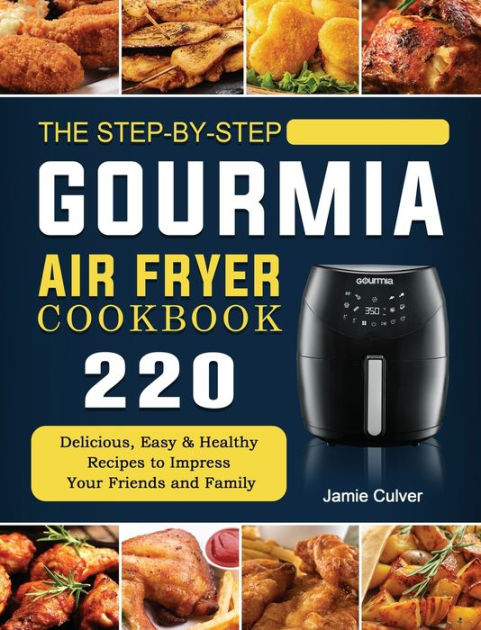 The Step By Step Gourmia Air Fryer Cookbook 220 Delicious Easy