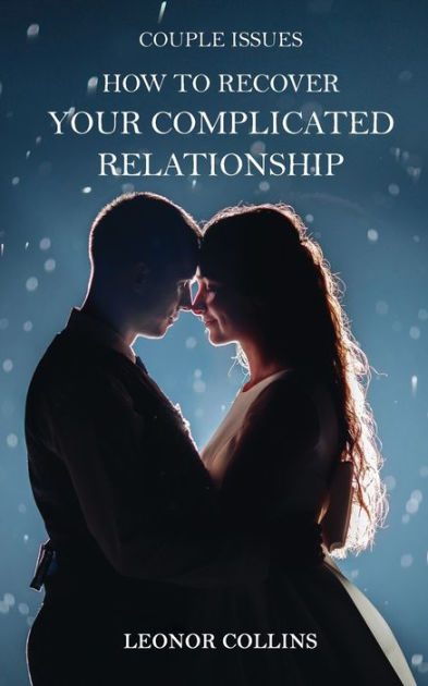 Couple Issues How To Recover Your Complicated Relationship Save Your