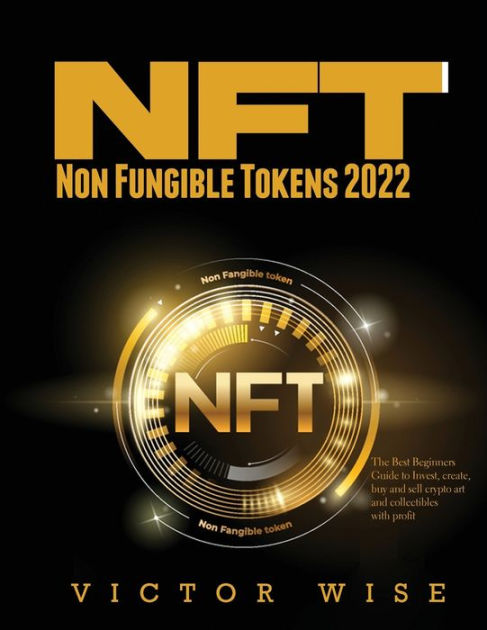 NFT - Non Fungible Tokens 2022: The Best Beginners Guide to Invest, create, buy and sell crypto ...