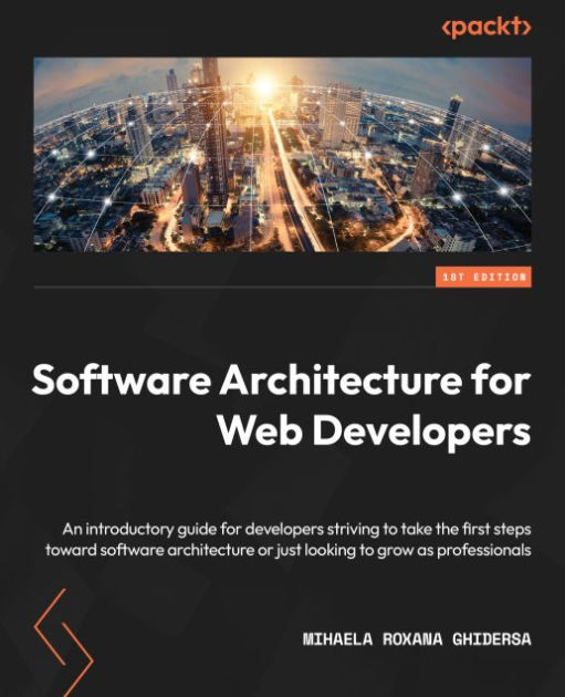 Software Architecture for Web Developers: An introductory guide for developers striving to take ...