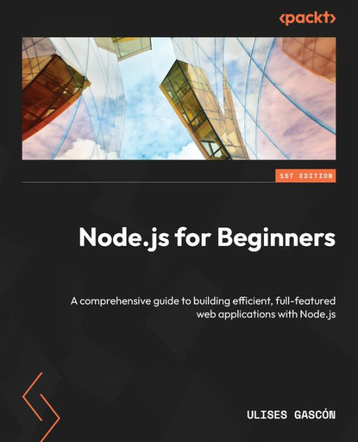 Node.js for Beginners: A comprehensive guide to building efficient, full-featured web ...
