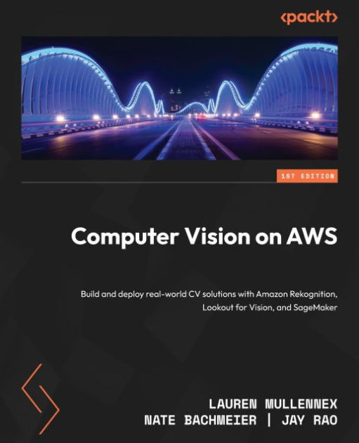 Computer Vision on AWS: Build and deploy real-world CV solutions with Amazon Rekognition ...