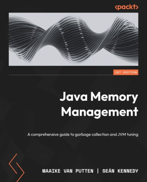 Java Memory Management: A comprehensive guide to garbage collection and JVM tuning by Maaike van ...