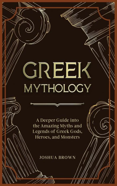 Greek Mythology: A Deeper Guide into the Amazing Myths and Legends of ...