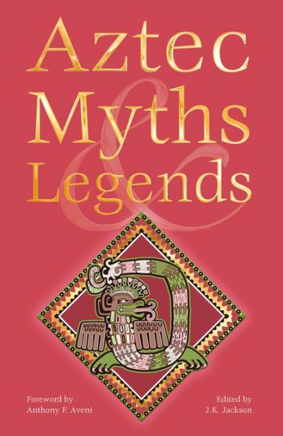 Aztec Myths & legends (B&N edition) by Ed:JK Jackson, Foreward: tbc ...