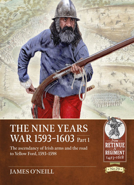 The Nine Years War 1593-1603 Part 1: The ascendancy of Irish arms and the road to Yellow Ford ...