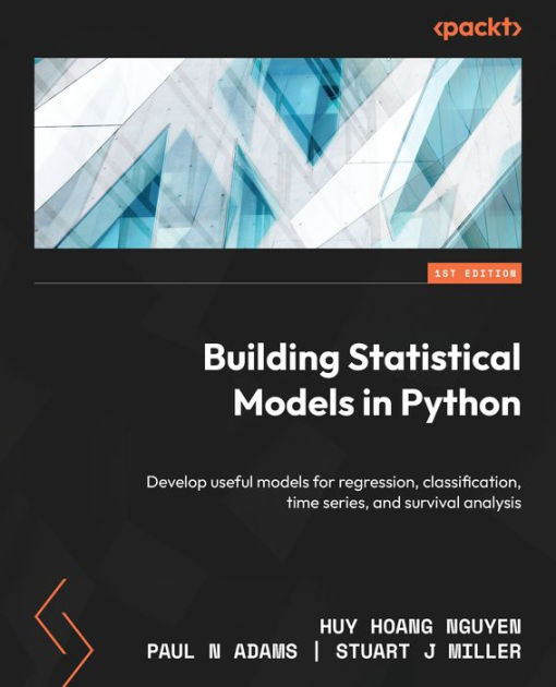 Building Statistical Models in Python: Develop useful models for regression, classification ...