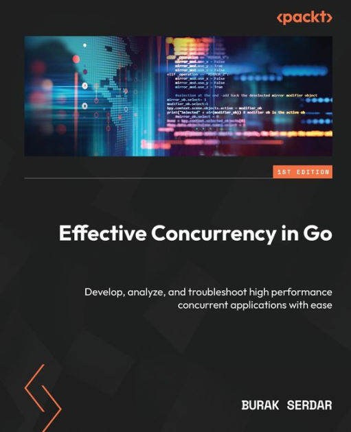 Effective Concurrency In Go Develop Analyze And Troubleshoot High Performance Concurrent 9425