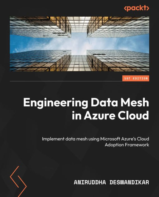 Engineering Data Mesh in Azure Cloud: Implement data mesh using Microsoft Azure's Cloud Adoption ...